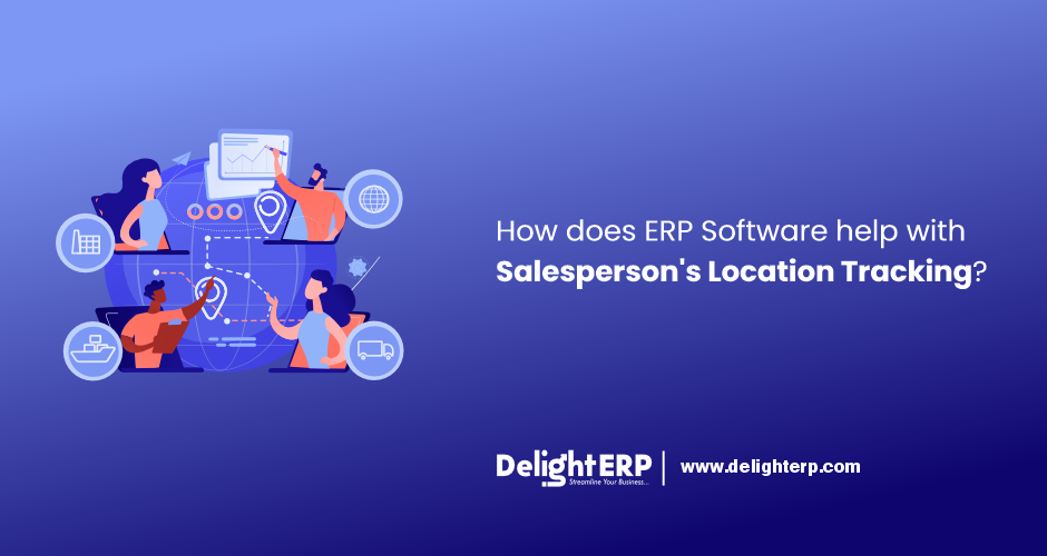 How does ERP Software help Salesperson's Location Tracking?